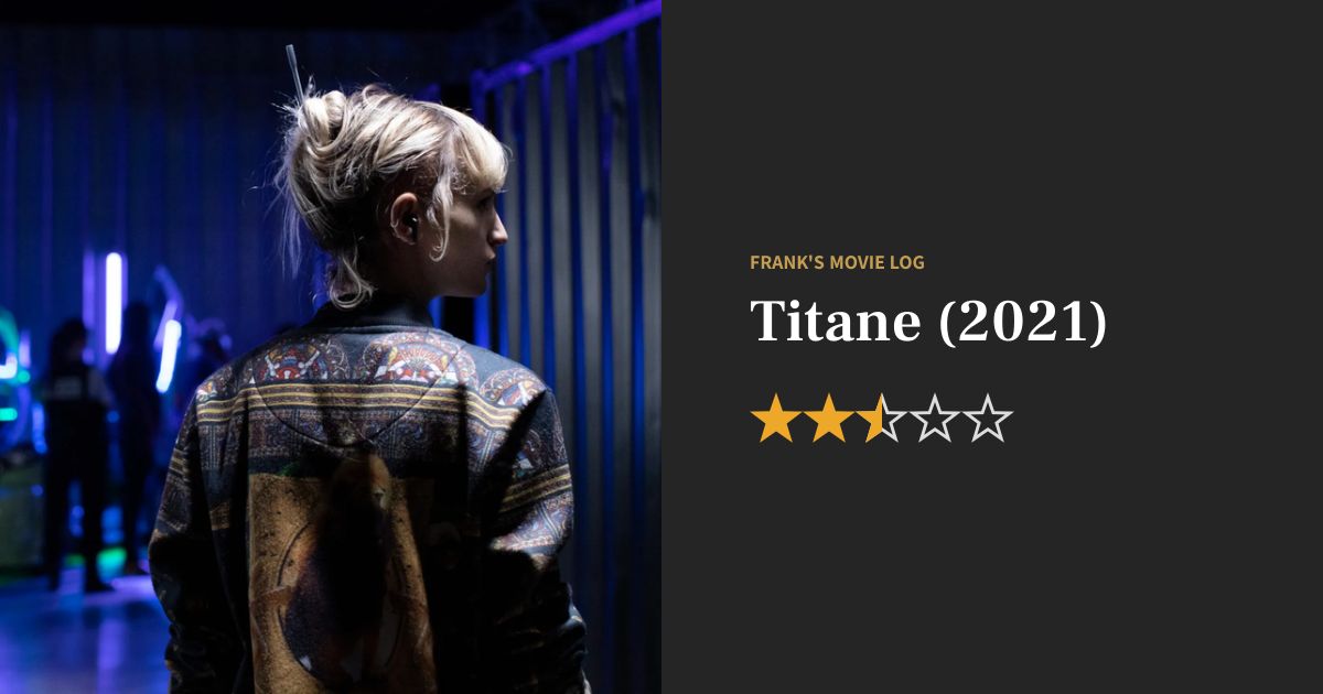 Titane (2021) movie review & summary - Frank's Movie Log